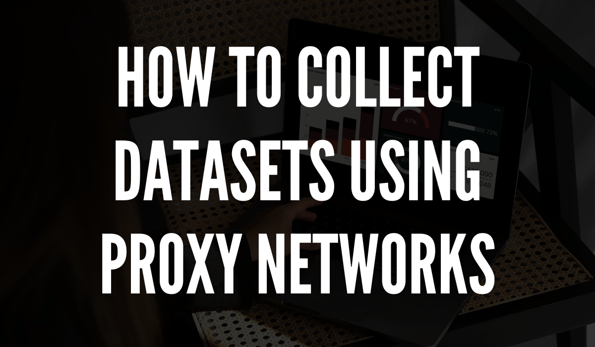 How To Collect Datasets Via Proxy Networks